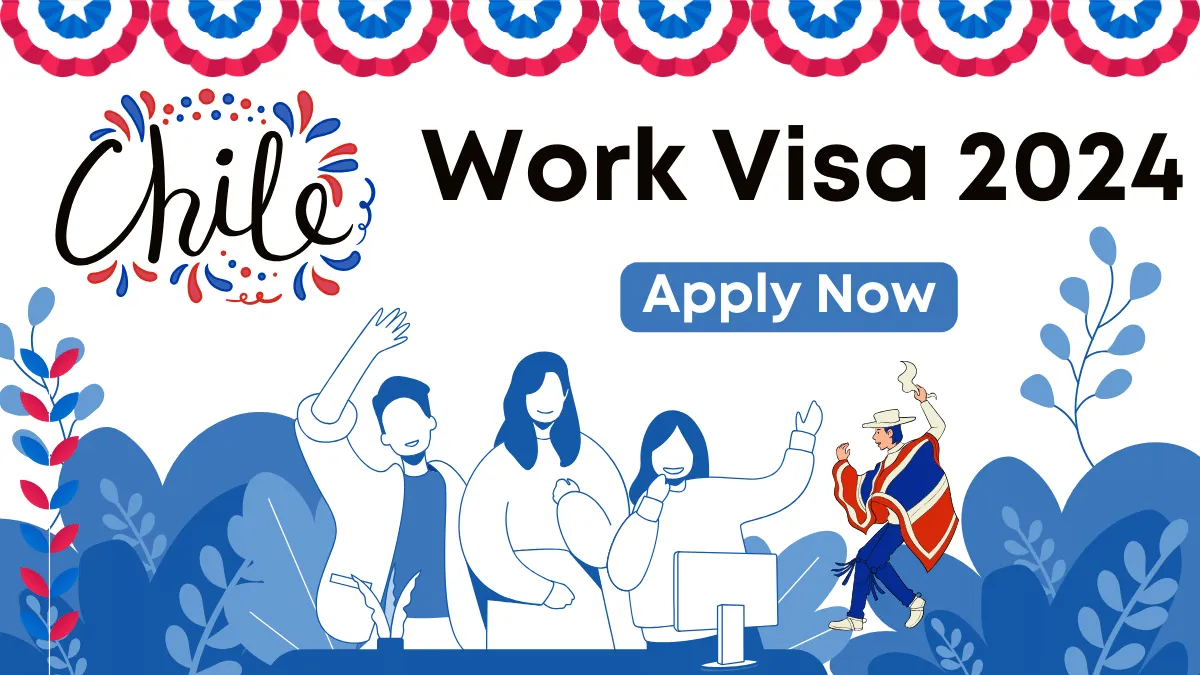 Chile Work Visa 2024 Types, Visa Fees, Eligibility & Application Process